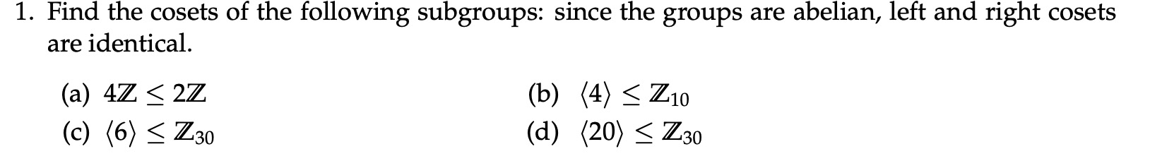 Solved Find the cosets of the following subgroups: since the | Chegg.com