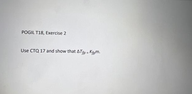 Solved Use CTQ 17 and show that ΔTfp=Kfp m. | Chegg.com
