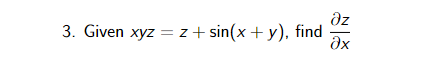 Solved 3. Given xyz=z+sin(x+y), find ∂x∂z | Chegg.com