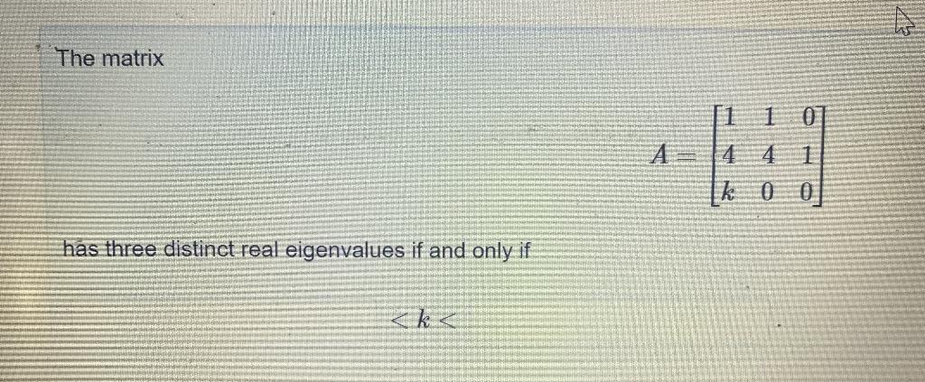 Solved The matrix A=⎣⎡14k140010⎦⎤ has three distinct real | Chegg.com
