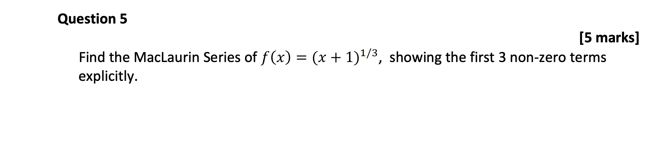 Solved [5 marks] Find the MacLaurin Series of f(x)=(x+1)1/3, | Chegg.com
