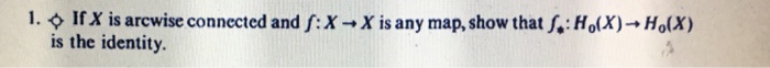 Solved 1. If X is arcwise connected and f:X → X is any | Chegg.com