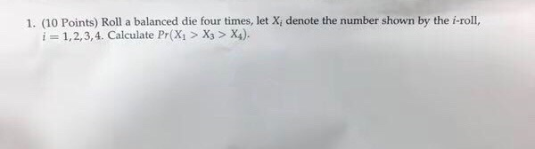 Solved 1. (10 Points) Roll a balanced die four times, let X | Chegg.com
