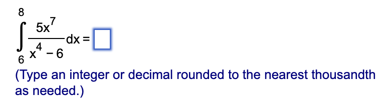 Solved ∫685x7x4-6dx=(Type an integer or decimal rounded to | Chegg.com