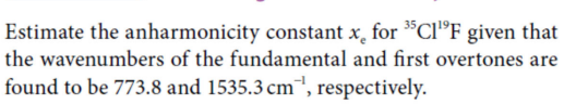 Solved Estimate the anharmonicity constant xe for 35Cl19 F | Chegg.com