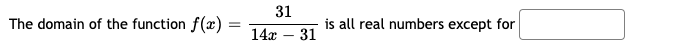 Solved The domain of the function f(x)=14x−3131 is all real | Chegg.com