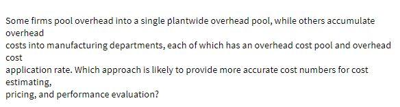 Solved Some firms pool overhead into a single plantwide | Chegg.com