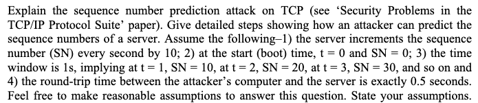 Explain the sequence number prediction attack on TCP | Chegg.com Explain the sequence number prediction attack on TCP | Chegg.com