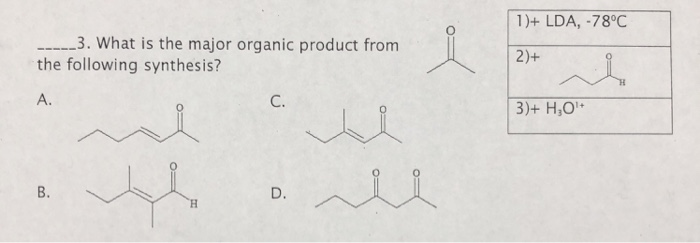 Solved 1)+ LDA, -78°C 3. What is the major organic product | Chegg.com
