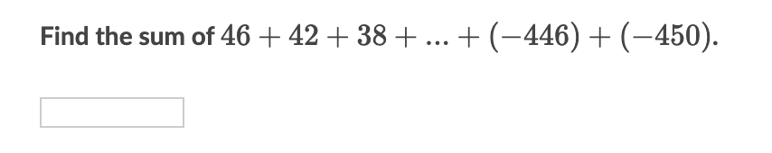 Solved Find the sum of 46 +42 +38 + ... + (-446) + (-450). | Chegg.com
