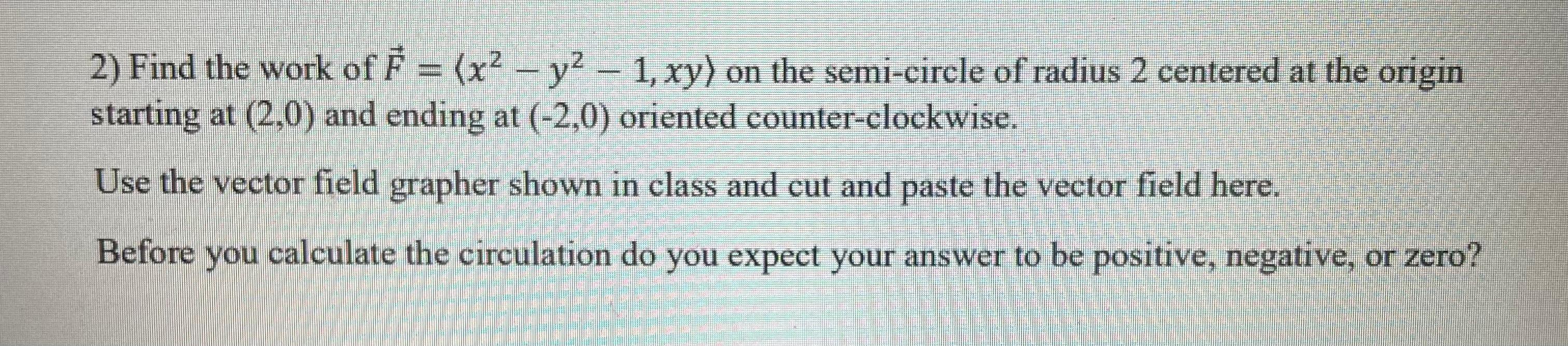 Solved 2) Find the work of F= x2−y2−1,xy on the semi-circle | Chegg.com
