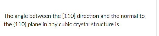 Solved The angle between the [110] direction and the normal | Chegg.com