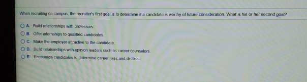 Solved When recruiting on campus, the recruiter's first goal | Chegg.com