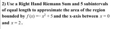 Solved 2) Use a Right Hand Riemann Sum and 5 subintervals of | Chegg.com