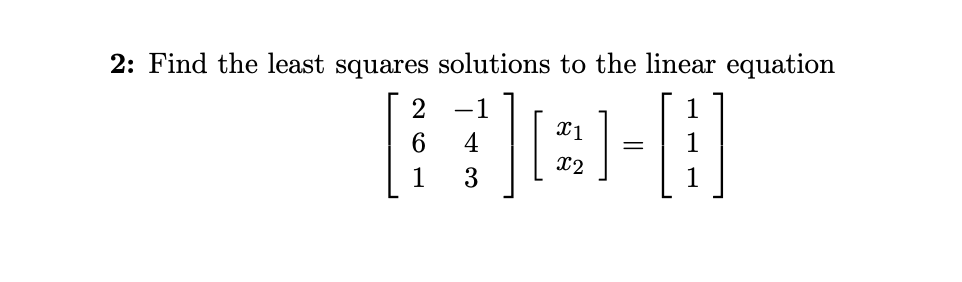 Solved 2: Find the least squares solutions to the linear | Chegg.com