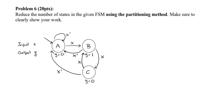 Solved Problem 6 (20pts): Reduce the number of states in the | Chegg.com Solved Problem 6 (20pts): Reduce the number of states in the | Chegg.com