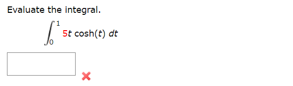 Solved Evaluate the integral. 5t cosh(t) dt x | Chegg.com