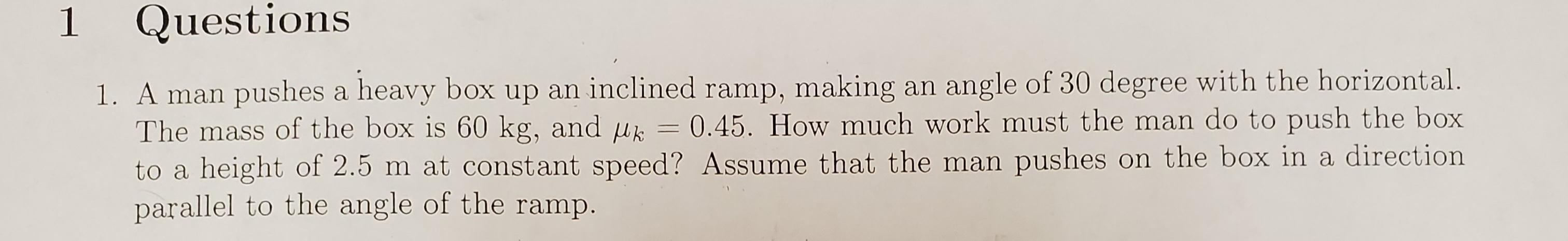 Solved 1 Questions 1. A man pushes a heavy box up an | Chegg.com