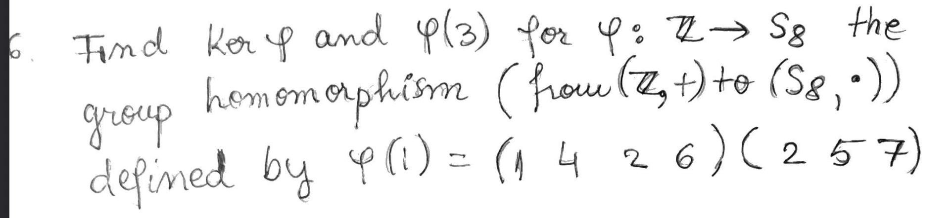 Solved Find kerφ and φ(3) for φ:Z→S8 the group homomorphism | Chegg.com