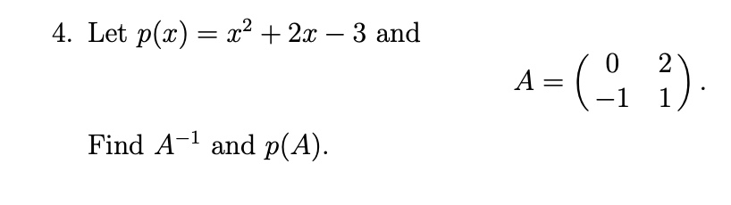 Solved Let p(x) = x 2 + 2x − 3 and A = 0 2 −1 1 . Find A^−1 | Chegg.com