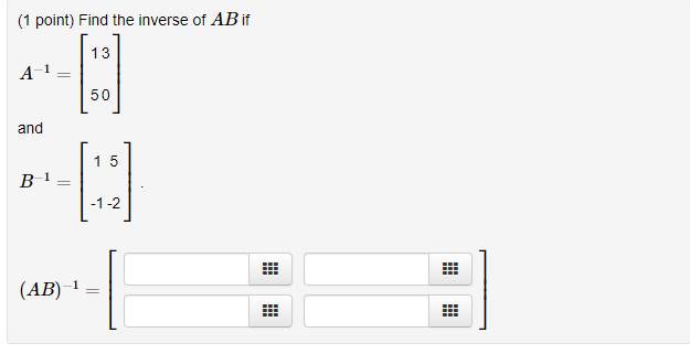 Solved (1 point) Find the inverse of AB if A-1 = and B-1= 1 | Chegg.com