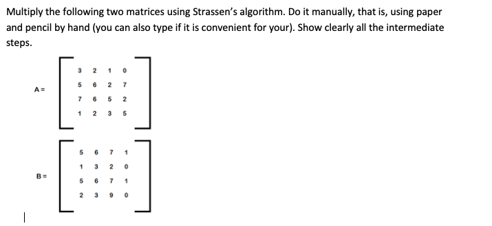 Solved Multiply the following two matrices using Strassen's | Chegg.com