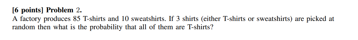 Solved [6 points] Problem 2. A factory produces 85 T-shirts | Chegg.com