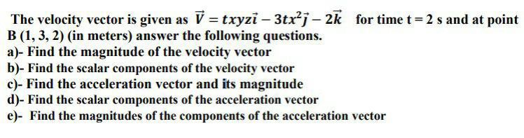 Solved The velocity vector is given as V=txyz −3tx2 −2k for | Chegg.com