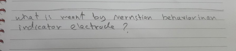 Solved A what is meant by Nernstian behaviorinan indicator | Chegg.com