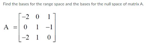 Solved Find the bases for the range space and the bases for | Chegg.com