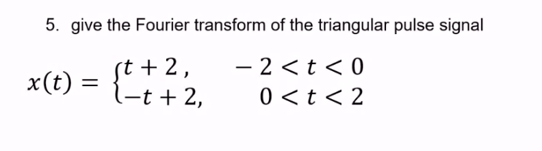 Solved 5. give the Fourier transform of the triangular pulse | Chegg.com
