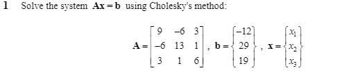 Solved 1 Solve the system Ax=b using Cholesky's method: 9 | Chegg.com