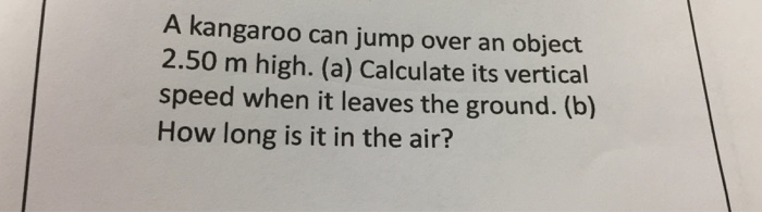 Solved A kangaroo can jump over an object 2.50 m high. (a) | Chegg.com