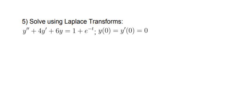 Solved 5) Solve using Laplace Transforms: y" + 4y' +6y=1+et; | Chegg.com