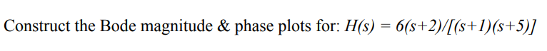 Solved Construct the Bode magnitude & phase plots for: H(s) | Chegg.com