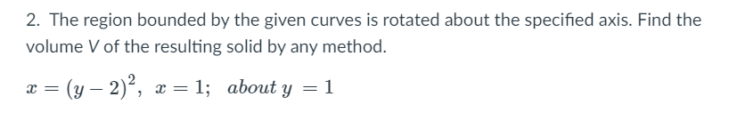 Solved 2. The region bounded by the given curves is rotated | Chegg.com