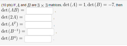 Solved = = (10 pts) If A and B are 3 x 3 matrices, det (A) = | Chegg.com