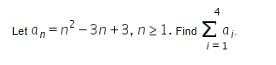 Solved Let an=n2−3n+3,n≥1. Find ∑i=14ai. | Chegg.com