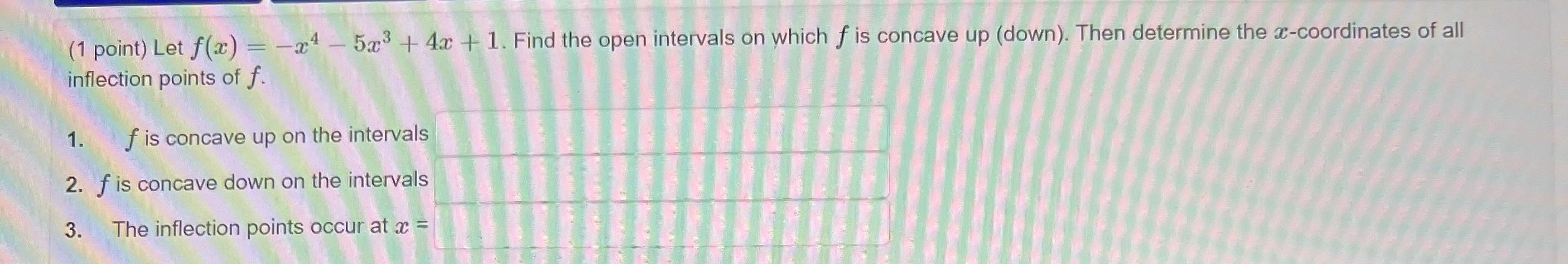 Solved (1 point) Let f(x)=−x4−5x3+4x+1. Find the open | Chegg.com