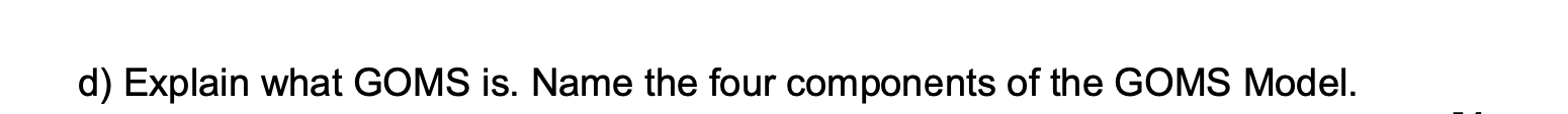 Solved d) Explain what GOMS is. Name the four components of | Chegg.com