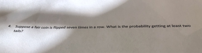 Solved Suppose a fair coin is flipped seven times in a row. | Chegg.com