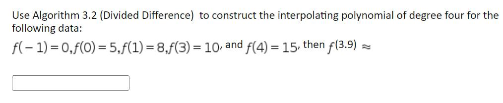 Solved Use Algorithm 32 Divided Difference To Construct 