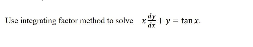 Solved Use integrating factor method to solve xdxdy+y=tanx. | Chegg.com