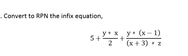 Solved . Convert to RPN the infix equation, y* x 5+ 2 y* (x | Chegg.com