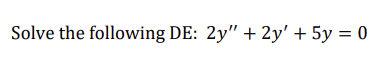 Solved Solve the following DE: 2y′′+2y′+5y=0 | Chegg.com