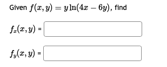 Solved Given f(x,y)=yln(4x−6y) fx(x,y)= fy(x,y)= | Chegg.com