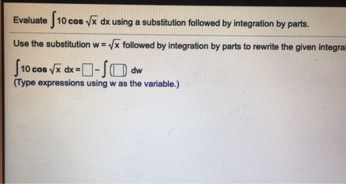 Solved Evaluate 10 cos Vx dx using a substitution followed | Chegg.com