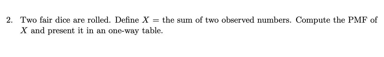 Solved 2. Two fair dice are rolled. Define X = the sum of | Chegg.com