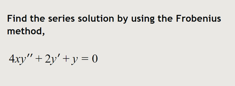 Solved Find the series solution by using the Frobenius | Chegg.com