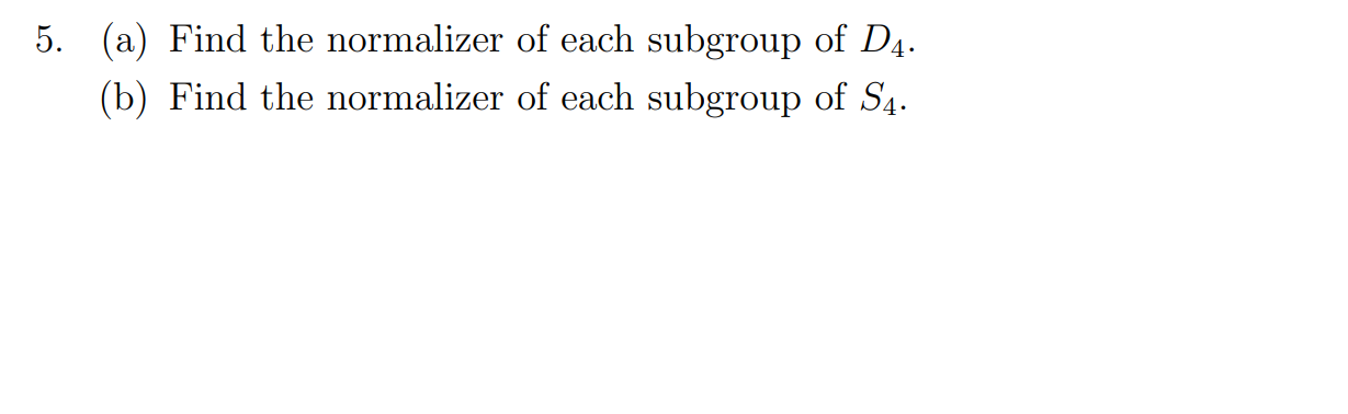 Solved 5. (a) Find the normalizer of each subgroup of D4. | Chegg.com